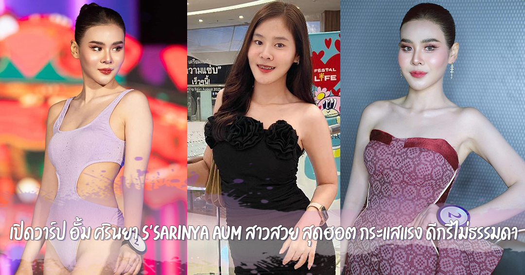 เปิดวาร์ป อั้ม ศรินยา Sarinya Aum สาวสวย สุดฮอต กระแสแรง ดีกรี